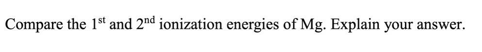 Solved Compare the 1st and 2nd ionization energies of Mg. | Chegg.com