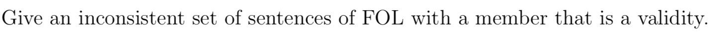 Solved Give an inconsistent set of sentences of FOL with a | Chegg.com