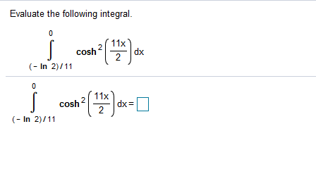 Solved Evaluate the following integral. 0 cosh 11x 2 dx (- | Chegg.com