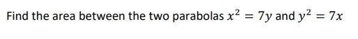 Solved Find the area between the two parabolas x2 = 7y and | Chegg.com