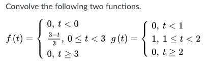 Solved Convolve the following two functions. f(t) = { }, | Chegg.com