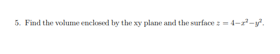 Solved 5. Find the volume enclosed by the xy plane and the | Chegg.com