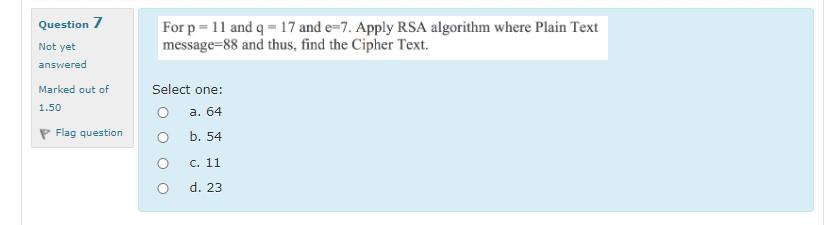 Solved Forp=11 and q = 17 and e-7. Apply RSA algorithm where | Chegg.com