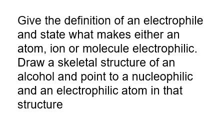 Solved Give the definition of an electrophile and state what | Chegg.com