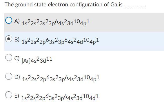Solved The ground state electron configuration of Ga is A) | Chegg.com