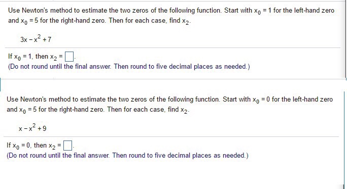 Solved Use Newton's method to estimate the two zeros of the | Chegg.com