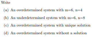 Solved Write (a) An overdetermined system with m=6, n=4 (b) | Chegg.com