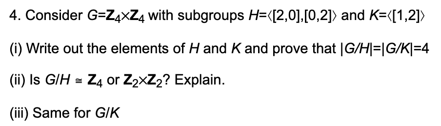 Solved 4. Consider G=Z4×Z4 with subgroups H= [2,0],[0,2] | Chegg.com