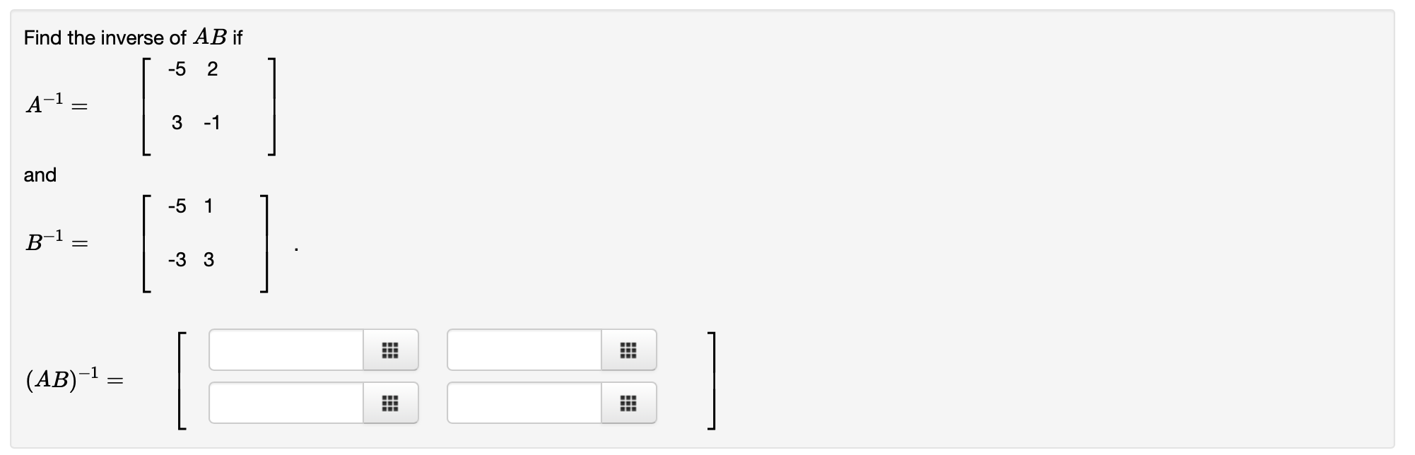 Solved Find the inverse of AB if -5 2 A-1 = 3 -1 and -5 1 1 | Chegg.com