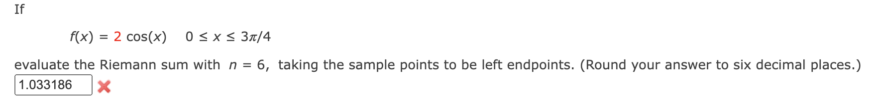 Solved If f(x)=2cos(x)0≤x≤3π/4 evaluate the Riemann sum with | Chegg.com