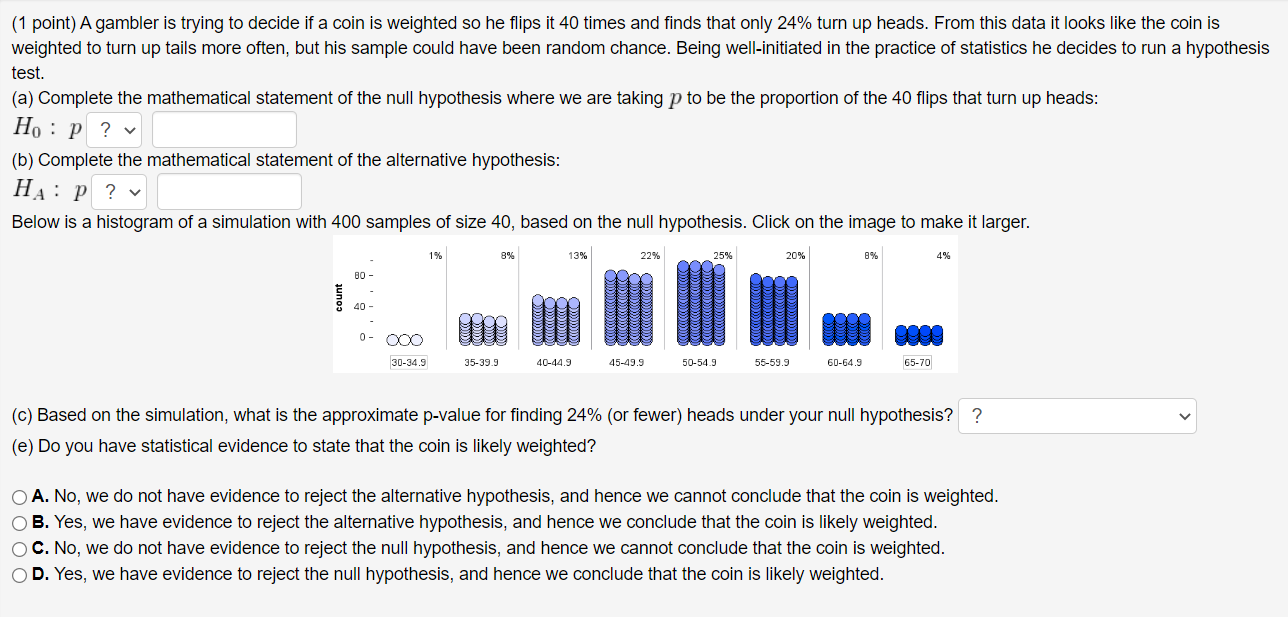 Solved (1 point) A gambler is trying to decide if a coin is | Chegg.com