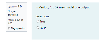 Solved Question 16 In Verilog, A UDP may model one output. | Chegg.com