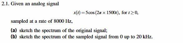 Solved 2.1. Given an analog signal x(t)=5cos(2π×1500t), for | Chegg.com