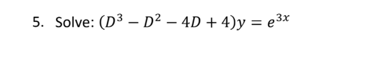 Solved 5. Solve: (D3 – D2 – 4D + 4)y = e3x | Chegg.com