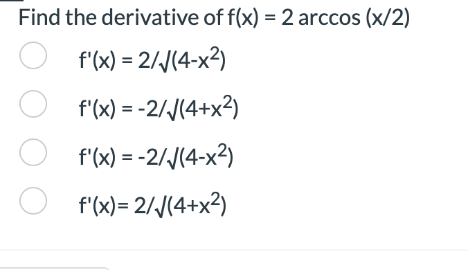 Solved Find the derivative of f(x) = 2 arccos (x/2) f'(x) = | Chegg.com
