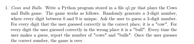 Solved 1. Cows and Bulls. Write a Python program stored in a | Chegg.com Solved 1. Cows and Bulls. Write a Python program stored in a | Chegg.com
