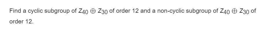 Solved Find a cyclic subgroup of Z40 Z30 of order 12 and a | Chegg.com