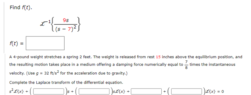 Solved Find f(t). L−1{(s−7)29s} f(t)= A 4-pound weight | Chegg.com