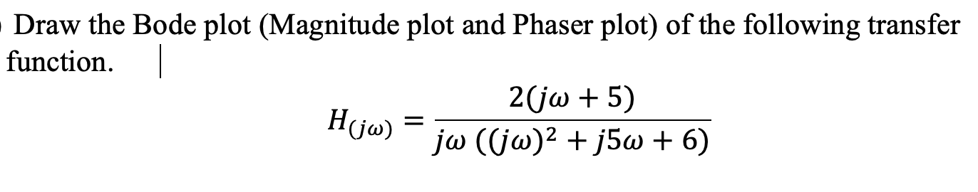 Solved - Draw the Bode plot (Magnitude plot and Phaser plot) | Chegg.com