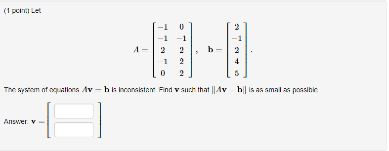 Solved (1 point) Let -1 0 -1 A= b= -1 2 -1 0 9 2 -1 2 4 5 2 | Chegg.com Solved (1 point) Let -1 0 -1 A= b= -1 2 -1 0 9 2 -1 2 4 5 2 | Chegg.com