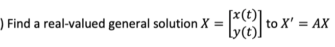 Solved ) Find a real-valued general solution X = LO) to X' = | Chegg.com