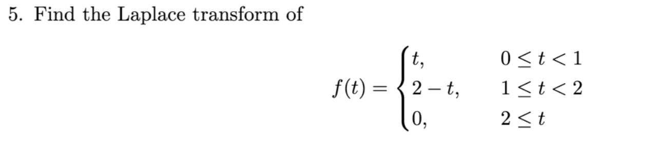 Solved 5. Find the Laplace transform of t, f(t) = 2-t, 0 | Chegg.com