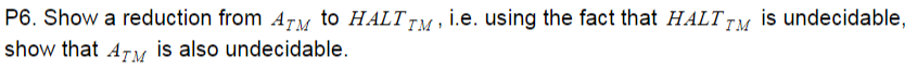 P6. Show a reduction from Arm to HALTTM, i.e. using | Chegg.com