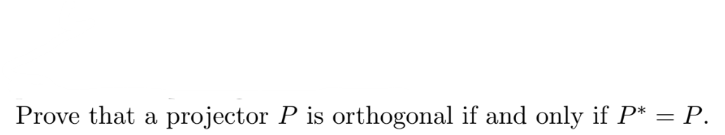 Solved Prove that a projector P is orthogonal if and only if | Chegg.com