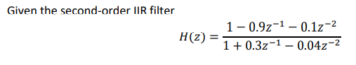 Solved Given the second-order IIR filter H(2) = 1-0.9z-1 | Chegg.com