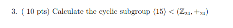 Solved 3. (10 pts) Calculate the cyclic subgroup (15)