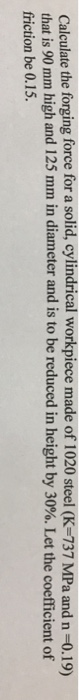 Solved Calculate the forging force for a solid, cylindrical | Chegg.com
