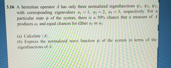 Solved 3.16 A hermitian operator A has only three normalized | Chegg.com