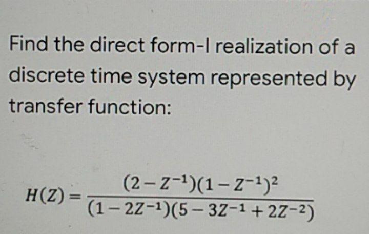 Solved Find the direct form-I realization of a discrete time | Chegg.com