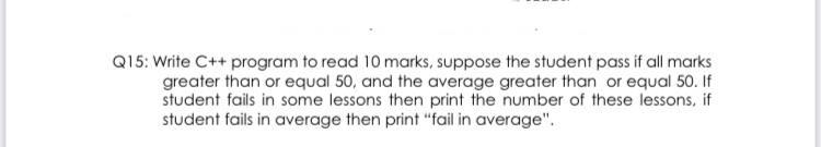 Solved Q15: Write C++ program to read 10 marks, suppose the | Chegg.com