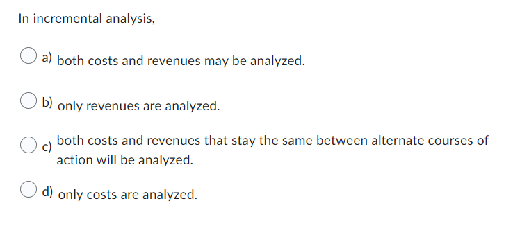 Solved In incremental analysis, a) both costs and revenues | Chegg.com