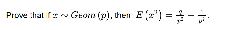 Solved Prove that if x ~ Geom (p), then E (x2) E (2²) = a + | Chegg.com