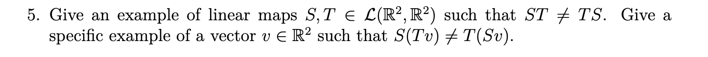 Solved Give an example of linear maps S,T∈L(R2,R2) such that | Chegg.com