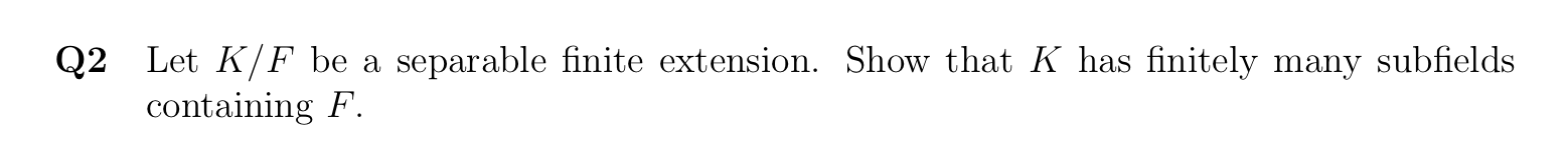 Solved Q2 Let K/F be a separable finite extension. Show that | Chegg.com