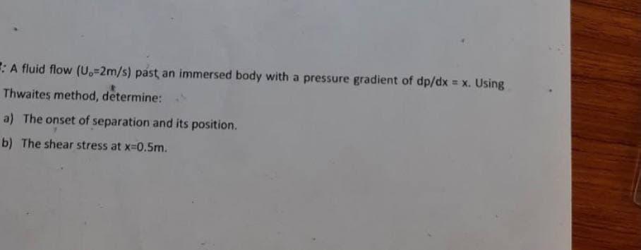 Solved : A fluid flow (U=2m/s) past an immersed body with a | Chegg.com