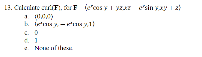Solved = 13. Calculate curl(F), for F = (excos y + yz,xz – | Chegg.com