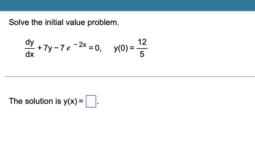 Solved Solve the initial value problem. dy 12 - + 7y - 7 e | Chegg.com