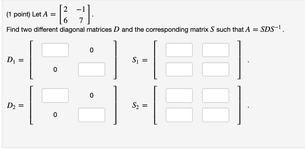 Solved Let A=[2,6,−1,7] Find two different diagonal matrices | Chegg.com