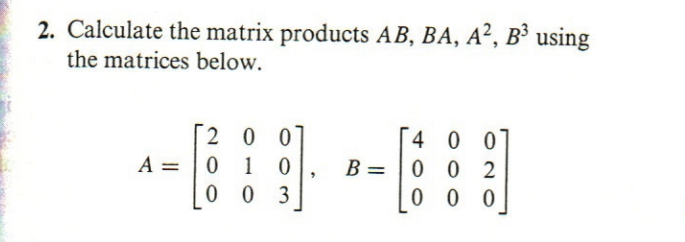 Solved 2. Calculate the matrix products AB,BA,A2,B3 using | Chegg.com
