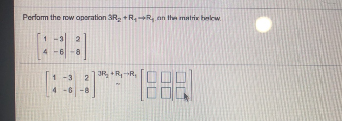 Solved Perform the row operation 3R2 +R1 R1 on the matrix | Chegg.com