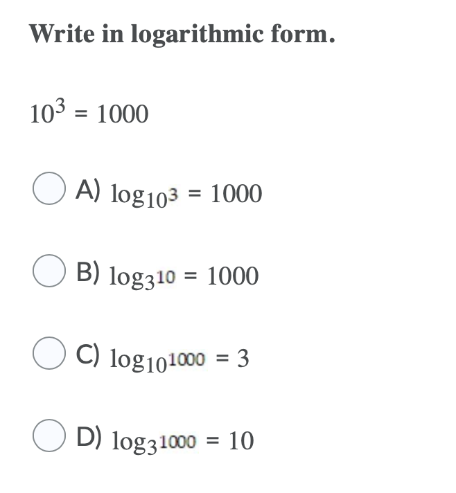 Solved Write in logarithmic form. 103 = 1000 A) log103 = | Chegg.com