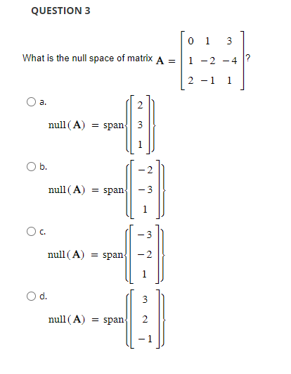 Solved What is the null space of matrix A=⎣⎡0121−2−13−41⎦⎤ ? | Chegg.com