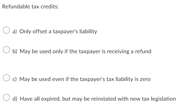 Solved Refundable tax credits:a) ﻿Only offset a taxpayer's | Chegg.com
