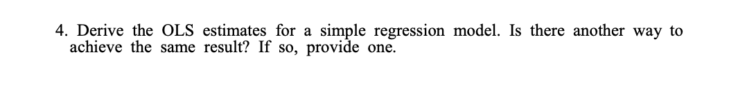 Solved 4. Derive the OLS estimates for a simple regression | Chegg.com Solved 4. Derive the OLS estimates for a simple regression | Chegg.com