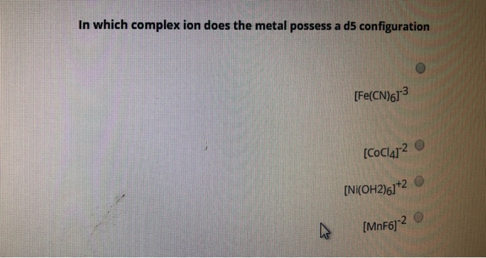 Solved In which complex ion does the metal possess a d5 | Chegg.com