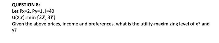 Solved QUESTION 8: Let Px=2,Py=1,I=40 U(X,Y)=min{2X,3Y} | Chegg.com